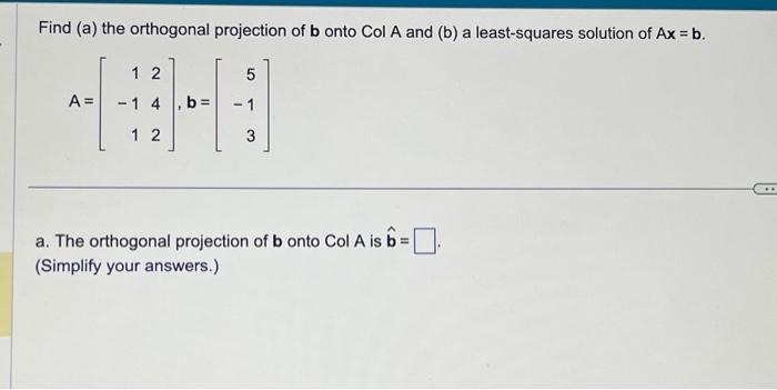 Solved Find (a) the orthogonal projection of b onto ColA and | Chegg.com