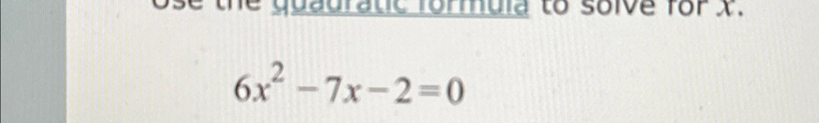 Solved 6x2-7x-2=0 | Chegg.com