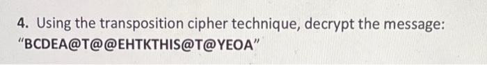 Solved 4. Using the transposition cipher technique, decrypt | Chegg.com