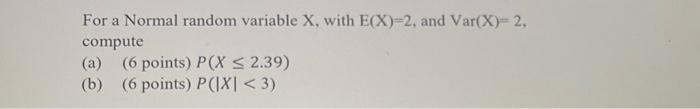 Solved For a Normal random variable X, with E(X)=2, and | Chegg.com