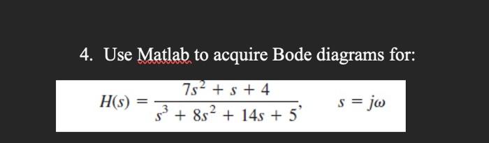 Solved 4. Use Matlab to acquire Bode diagrams for: 7s2 + s + | Chegg.com