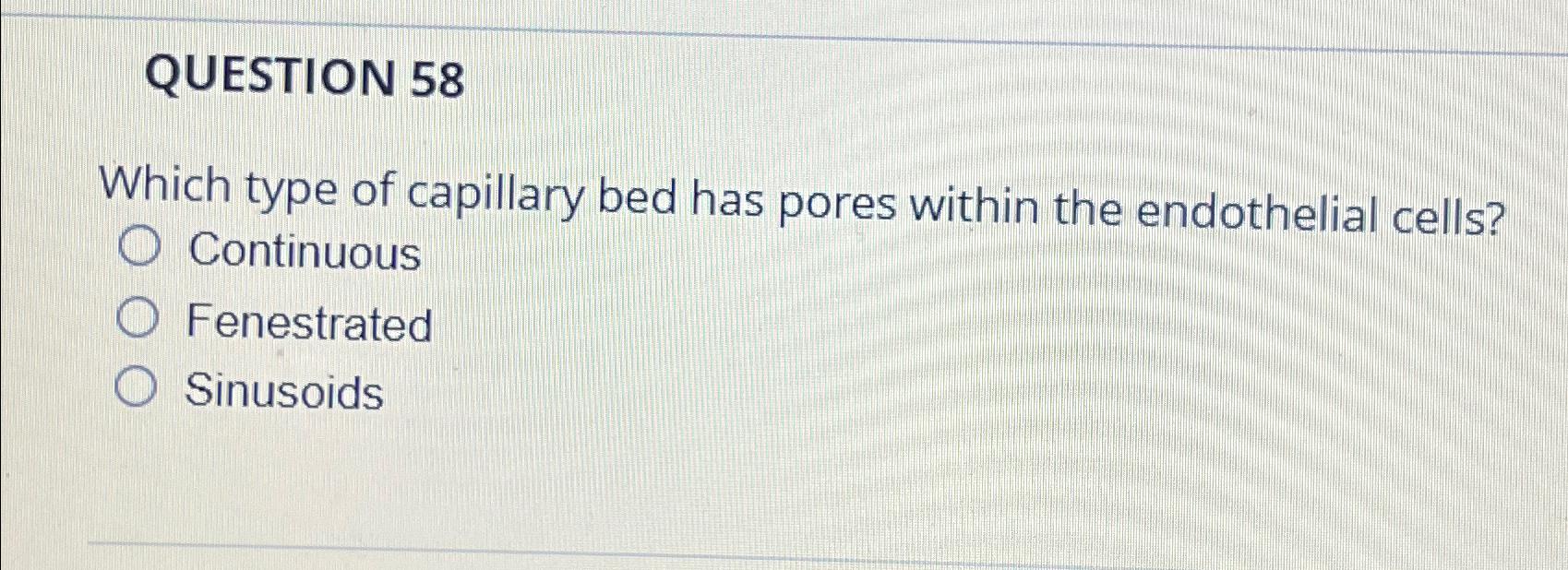 Solved QUESTION 58Which type of capillary bed has pores | Chegg.com