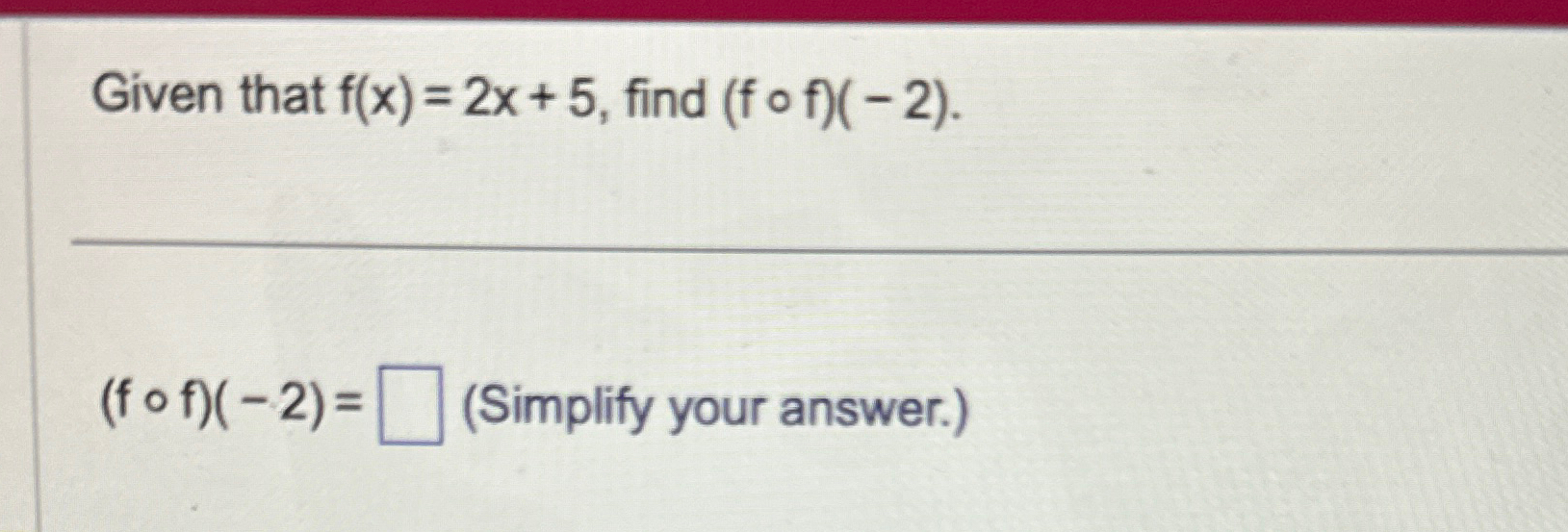 Solved Given that f(x)=2x+5, ﻿find (f@f)(-2). ﻿Simplify your | Chegg.com