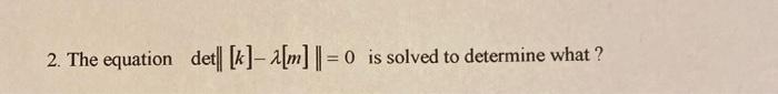 Solved 2. The equation det||[k] - a[m] || = 0 is solved to | Chegg.com