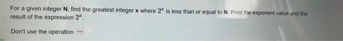 Solved For a given integer N, find the greatest integer x | Chegg.com