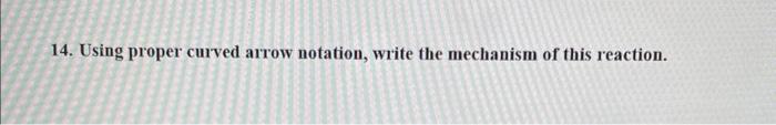 [Solved]: 14. Using proper curved arrow notation, write the