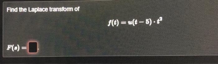 Solved Find the Laplace transform of f(t)=u(t−5)⋅t2 F(b)= | Chegg.com