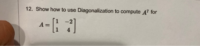Solved 12. Show how to use Diagonalization to compute A7 for | Chegg.com