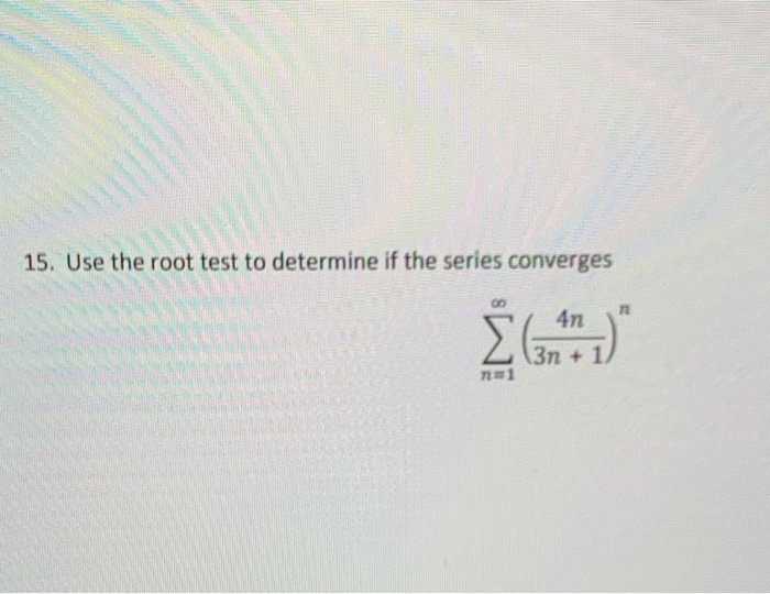 Solved 15. Use the root test to determine if the series | Chegg.com