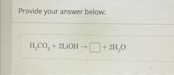Solved Provide your answer below: H2CO3+2LiOH→+2H2O | Chegg.com