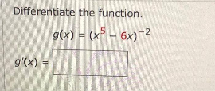 Solved g(x) = (x5 - 6x)-2 Differentiate the function. g(x) | Chegg.com