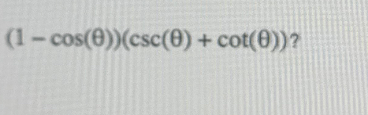 Solved (1-cos(θ))(csc(θ)+cot(θ))? | Chegg.com