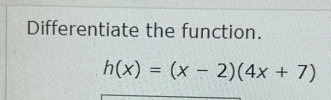 Solved Differentiate the function.h(x)=(x-2)(4x+7) | Chegg.com