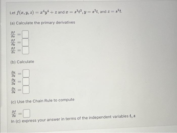 Solved Let f(x,y,z)=x4y4+z and x=s3t2,y=s2t, and z=s2t. (a) | Chegg.com