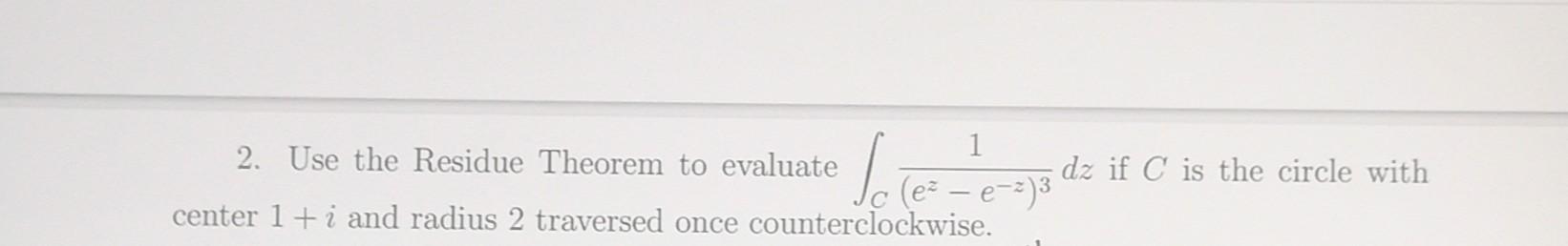 Solved 2. Use the Residue Theorem to evaluate ∫C(ez−e−z)31dz | Chegg.com