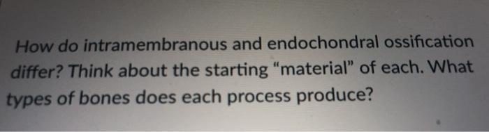 Solved How do intramembranous and endochondral ossification | Chegg.com