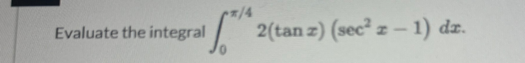 Solved Evaluate the integral ∫0π42(tanx)(sec2x-1)dx | Chegg.com