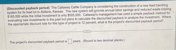 Solved (Discounted payback period) The Callaway Cattle | Chegg.com