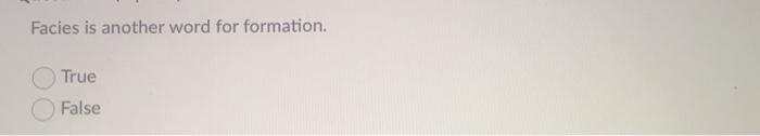 Solved Facies is another word for formation. True False | Chegg.com