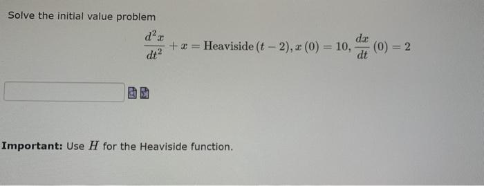 Solved Solve the initial value problem + * = Heaviside (t – | Chegg.com