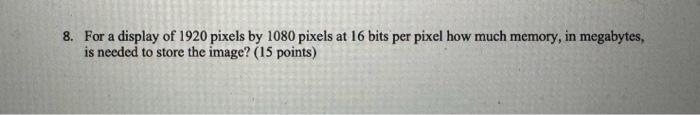 Solved 8. For a display of 1920 pixels by 1080 pixels at 16 | Chegg.com