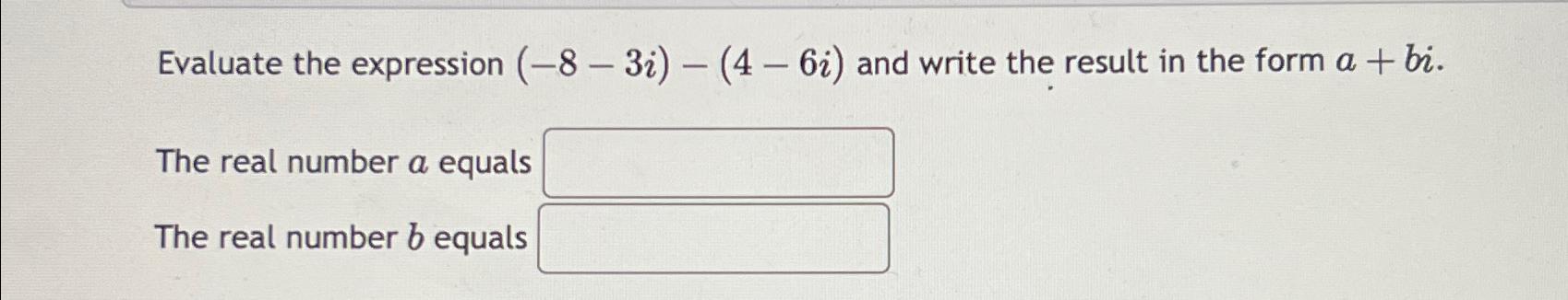 Solved Evaluate the expression (-8-3i)-(4-6i) ﻿and write the | Chegg.com