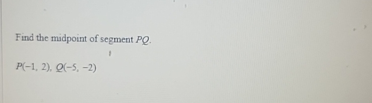Solved Find the midpoint of segment PQ.P(-1,2),Q(-5,-2) | Chegg.com