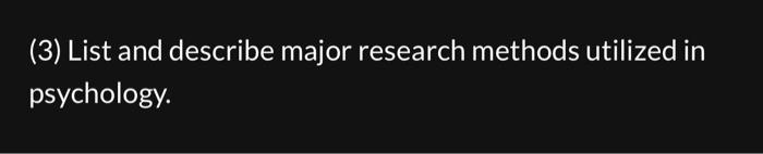Solved (3) List and describe major research methods utilized | Chegg.com