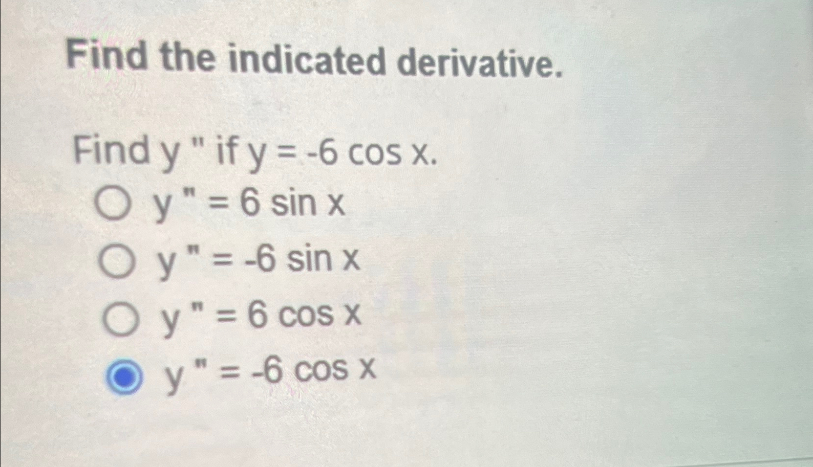 Solved Find the indicated derivative.]=6sin x[-6cos x | Chegg.com