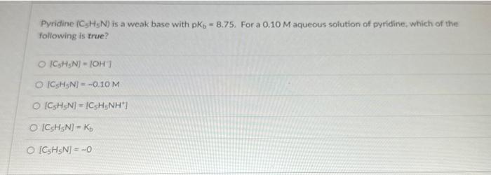Solved Pyridine (C5H5 N) is a weak base with pKKb=8.75. For | Chegg.com