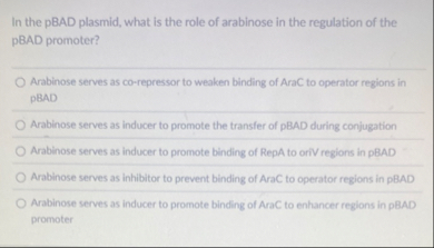 Solved In the pBAD plasmid, what is the role of arabinose in | Chegg.com