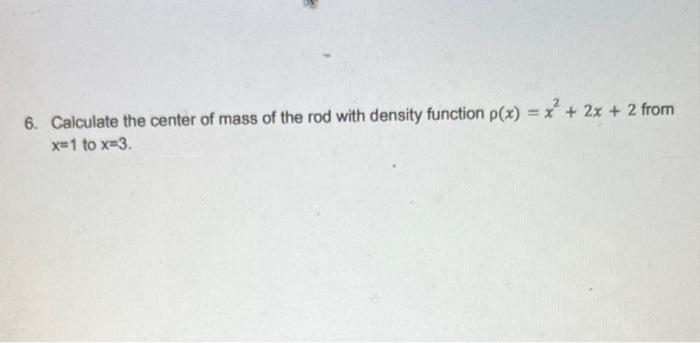 Solved 6. Calculate the center of mass of the rod with | Chegg.com