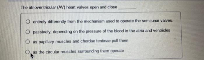 Solved The atrioventricular (AV) heart valves open and close | Chegg.com