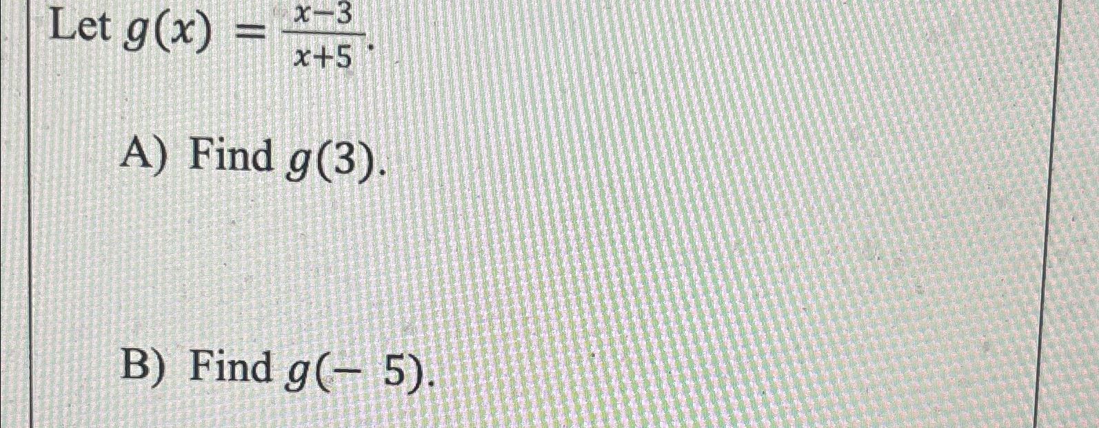 Solved Let g(x)=x-3x+5A) ﻿Find g(3)B) ﻿Find g(-5) | Chegg.com