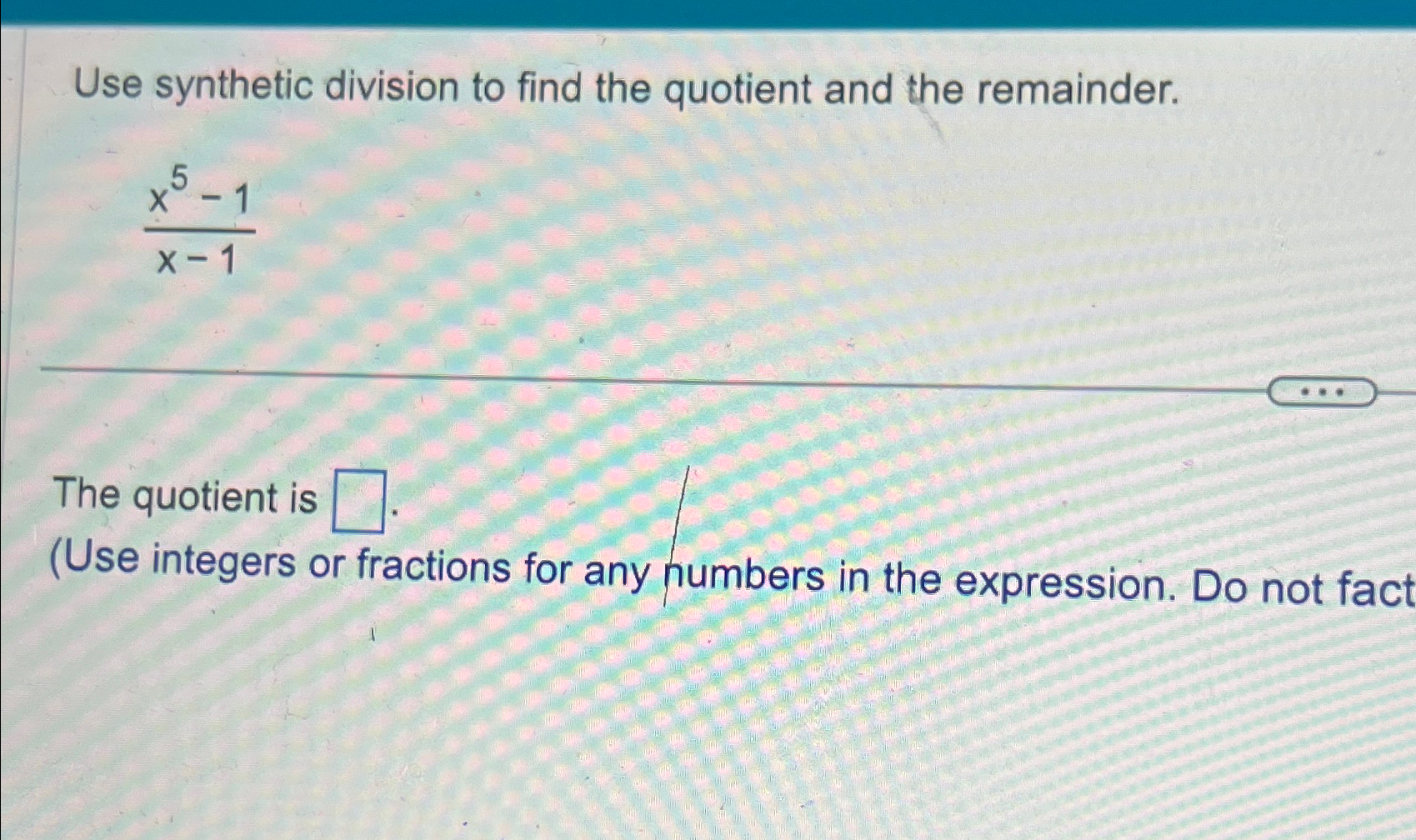 Solved Use synthetic division to find the quotient and the | Chegg.com