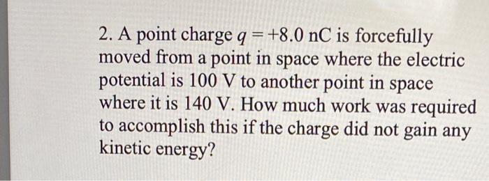 Solved 2. A point charge q=+8.0nC is forcefully moved from a | Chegg.com
