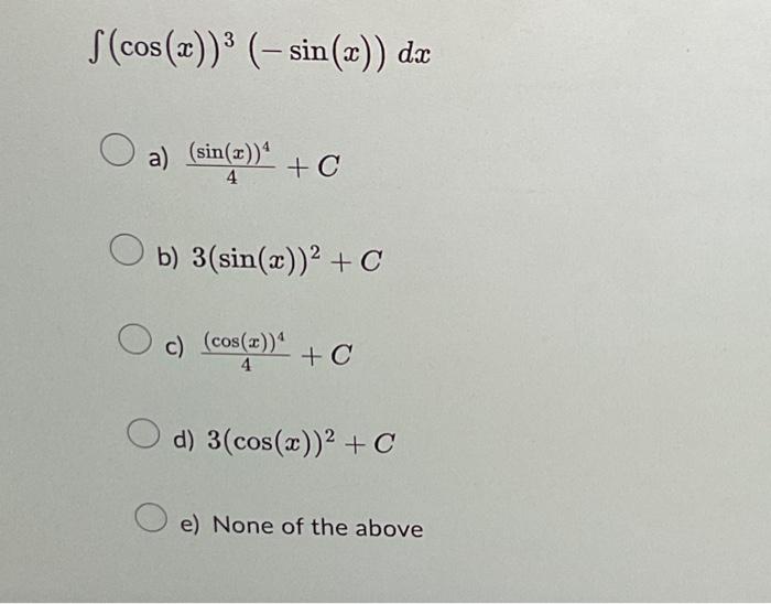 Solved ∫(cos(x))3(−sin(x))dx a) 4(sin(x))4+C b) 3(sin(x))2+C | Chegg.com