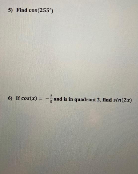 Solved 5) Find cos(255∘) 6) If cos(x)=−52 and is in quadrant | Chegg.com