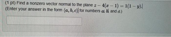 Solved (1 pt) Find a nonzero vector normal to the plane | Chegg.com
