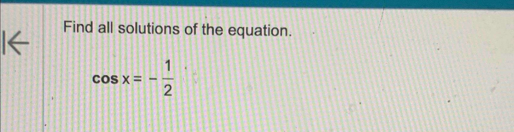 Solved Find all solutions of the equation.cosx=-12 | Chegg.com