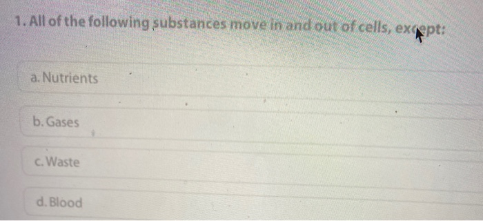 Solved 1. All of the following substances move in and out of | Chegg.com