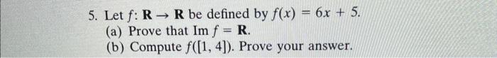 Solved 5. Let f:R→R be defined by f(x)=6x+5. (a) Prove that | Chegg.com