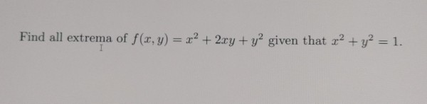 Solved Find all extrema of f(x,y) = x2 + 2xy + y2 given that | Chegg.com