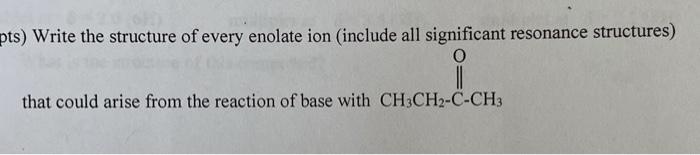 Solved pts) Write the structure of every enolate ion | Chegg.com