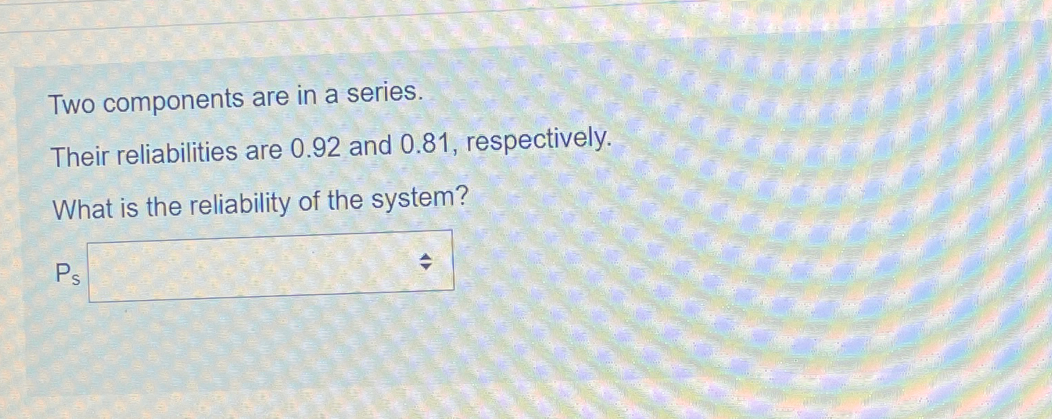Solved Two components are in a series.Their reliabilities | Chegg.com