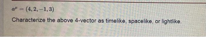 Solved aμ=(4,2,−1,3) Characterize the above 4 -vector as | Chegg.com