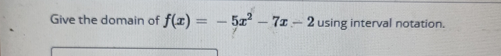 Solved Give the domain of f(x)=-5x2-7x-2 ﻿using interval | Chegg.com