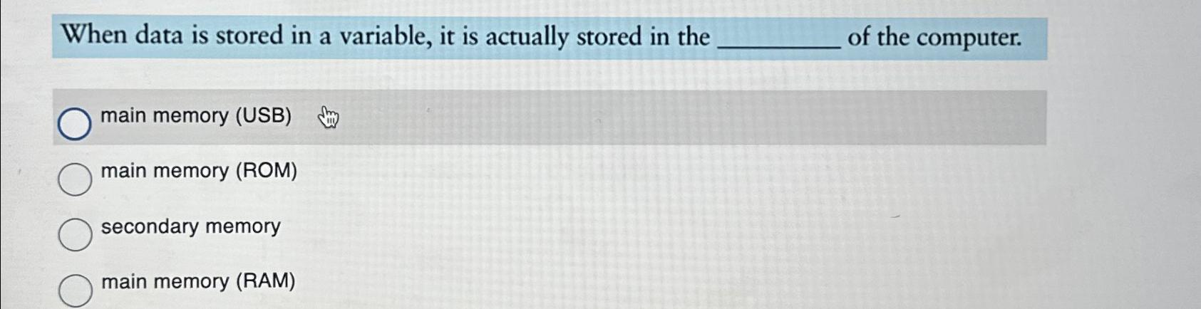 Solved When data is stored in a variable, it is actually | Chegg.com
