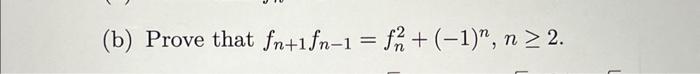 Solved (b) Prove that fn+1fn−1=fn2+(−1)n,n≥2. | Chegg.com