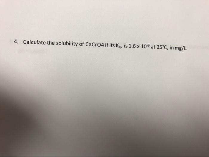 Solved 4. Calculate the solubility of CaCro4 if its Ksp is | Chegg.com